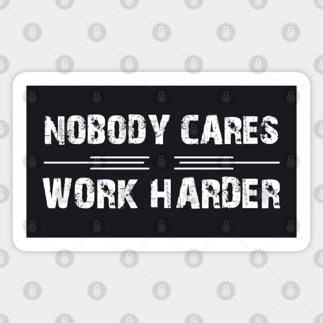 Nobody Cares Work Harder Motivation - Nobody Cares Work Harder - Sticker | TeePublic